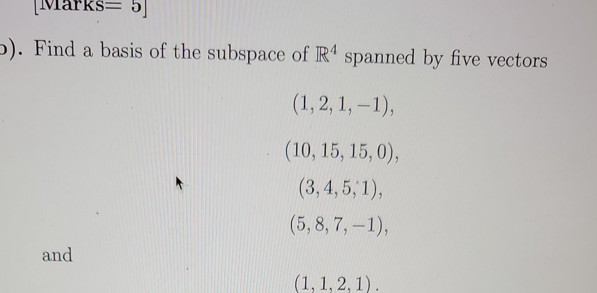 Solved . Find a basis of the subspace of R4 spanned by five | Chegg.com