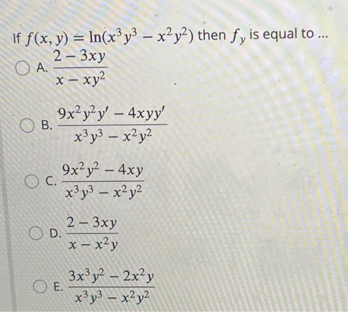 Solved f(x,y)=ln(x3y3−x2y2) then fy is equal to … A. | Chegg.com