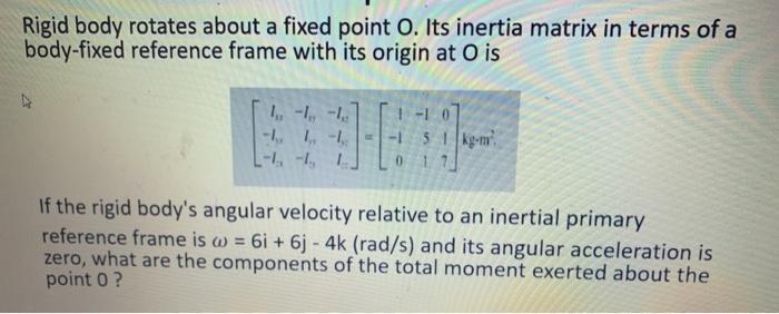 Solved Rigid body rotates about a fixed point o. Its inertia | Chegg.com