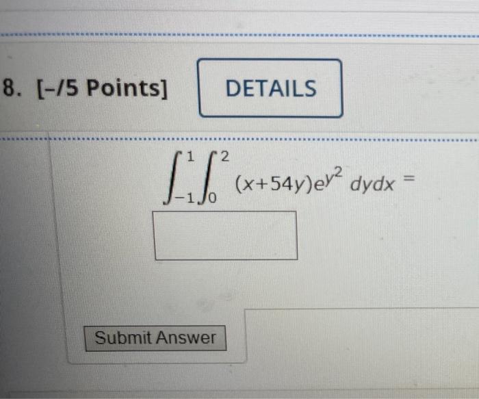 Solved 8. [-/5 Points] ∫−11∫02(x+54y)ey2dydx= | Chegg.com