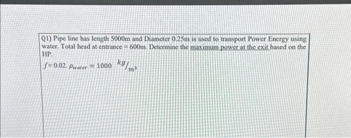 Solved Q1) Pipe line has length 5000m and Diameter 0.25m is | Chegg.com