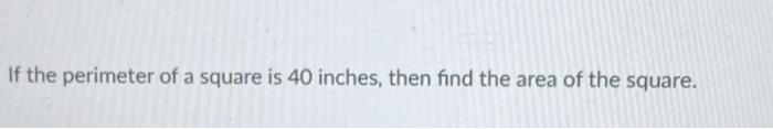 Solved If the perimeter of a square is 40 inches, then find | Chegg.com
