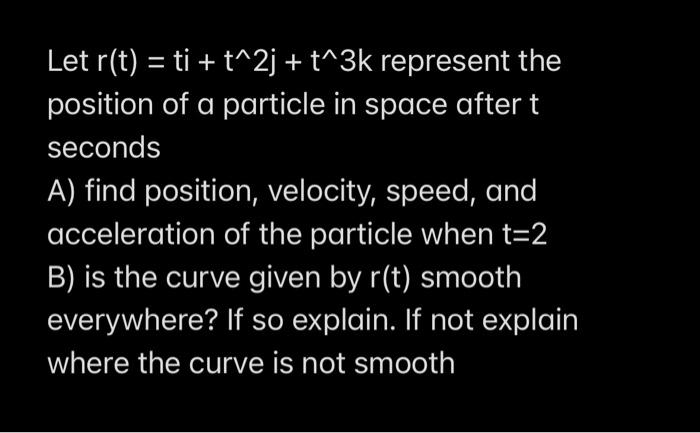 Solved Let r(t)=ti+t∧2j+t∧3k represent the position of a | Chegg.com Solved Let r(t)=ti+t∧2j+t∧3k represent the position of a | Chegg.com