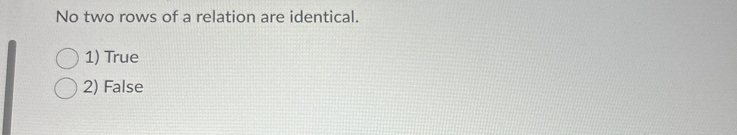 Solved No two rows of a relation are identical.TrueFalse | Chegg.com