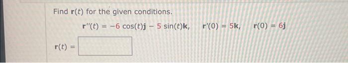 Solved Find r(t) for the given conditions. | Chegg.com