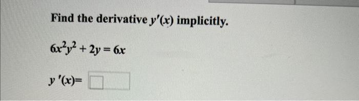 Solved Find the derivative y′(x) implicitly. 6x2y2+2y=6x | Chegg.com