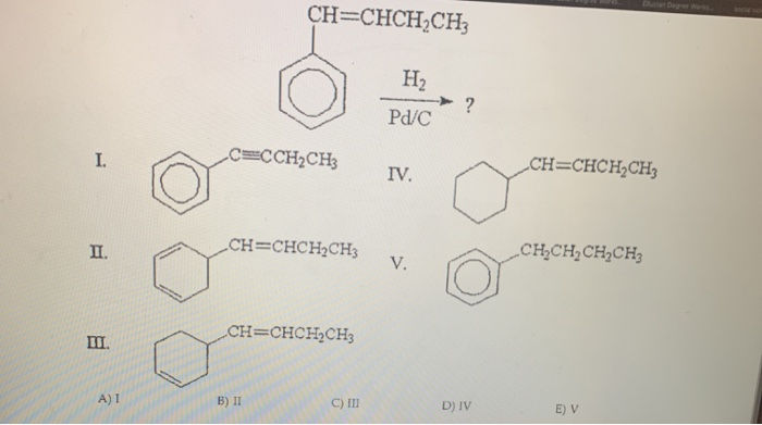 Solved CH=CHCH.CH H2 -> ? Pd/C I. CECCH2CH3 IV. CH=CHCH2CH3 | Chegg.com