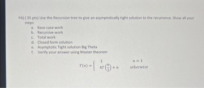 Solved P4) ( 35 pts) Use the Recursion tree to give an | Chegg.com