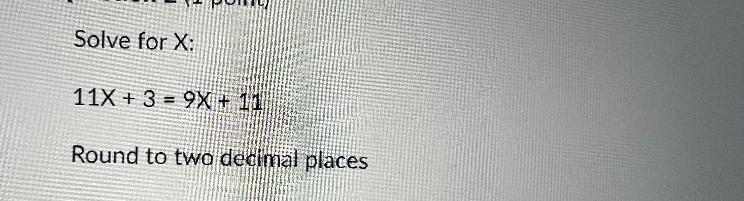 Solved Solve for x ﻿:11x+3=9x+11Round to two decimal places | Chegg.com