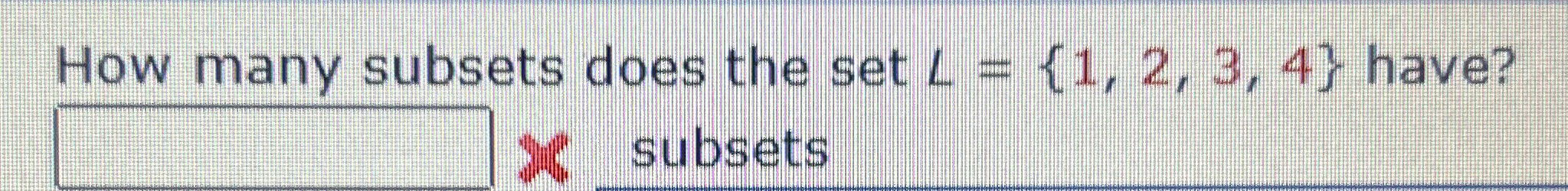 Solved How many subsets does the set L={1,2,3,4} | Chegg.com