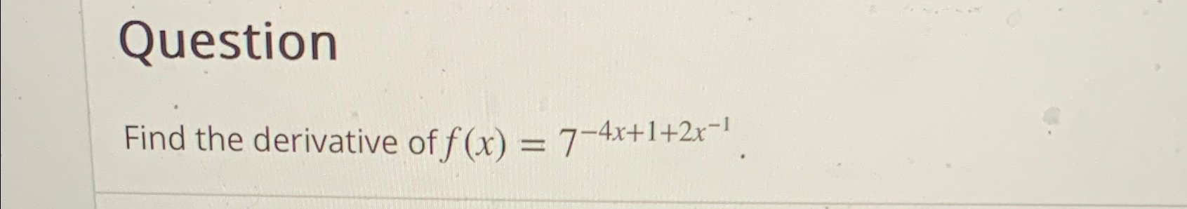 Solved QuestionFind the derivative of f(x)=7-4x+1+2x-1. | Chegg.com