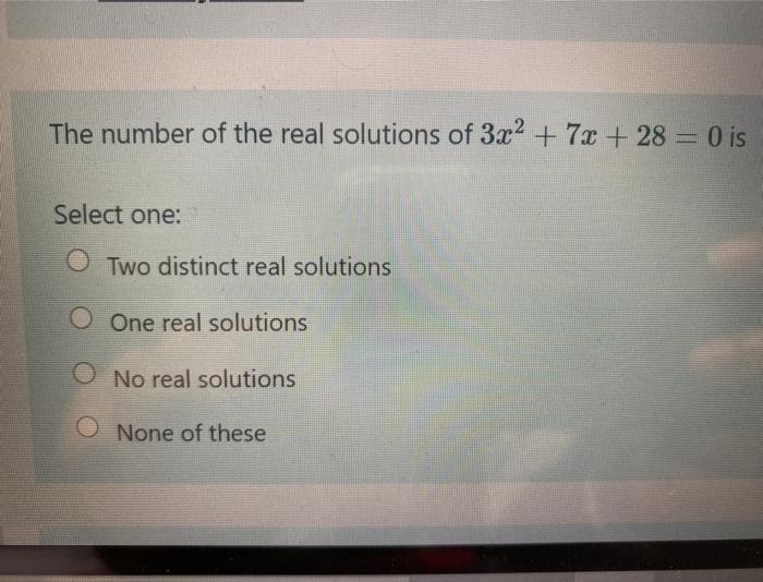 Solved The number of the real solutions of 3x2 + 7x + 28 = 0 | Chegg.com