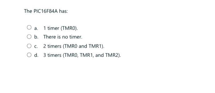 Solved The PIC16F84A has: a. 1 timer (TMR0). b. There is no | Chegg.com