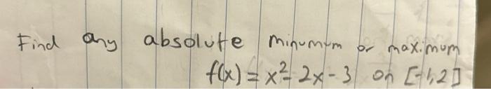 Solved Find any absolute minumum or maximum f(x)=x2−2x−3 on | Chegg.com