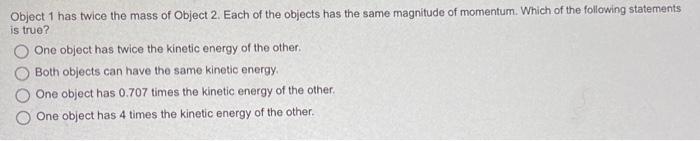 Solved Object 1 has twice the mass of Object 2. Each of the | Chegg.com
