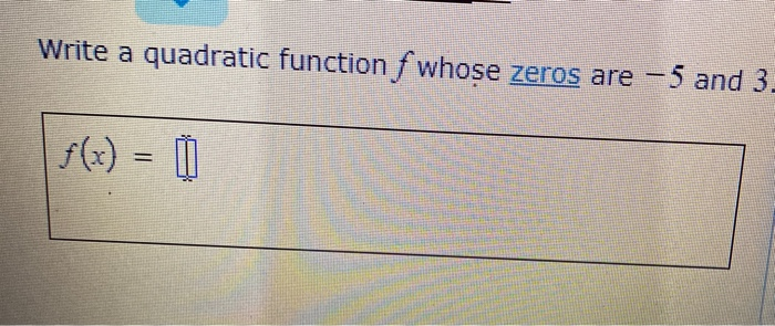 Solved Write a quadratic function f whose zeros are – 5 and | Chegg.com