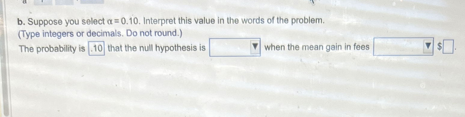 Solved b. ﻿Suppose you select α=0.10. ﻿Interpret this value | Chegg.com
