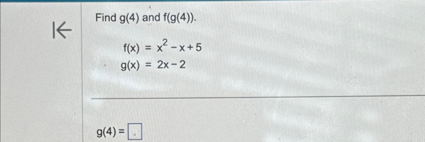 Solved Find g(4) ﻿and f(g(4)).f(x)=x2-x+5g(x)=2x-2g(4)= | Chegg.com