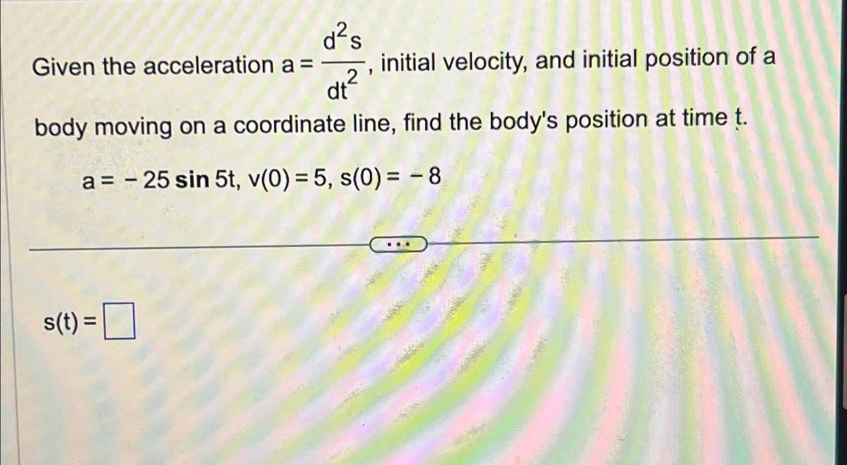 Solved Given the acceleration a=d2sdt2, ﻿initial velocity, | Chegg.com