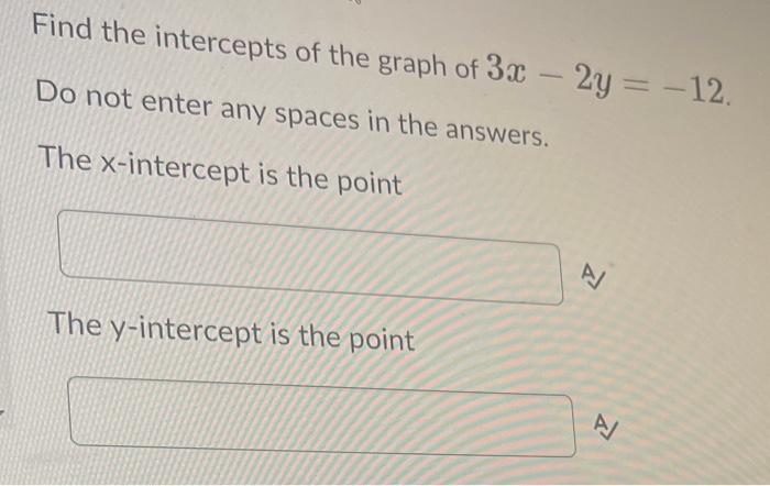 Solved Find the intercepts of the graph of 3x−2y=−12. Do not | Chegg.com