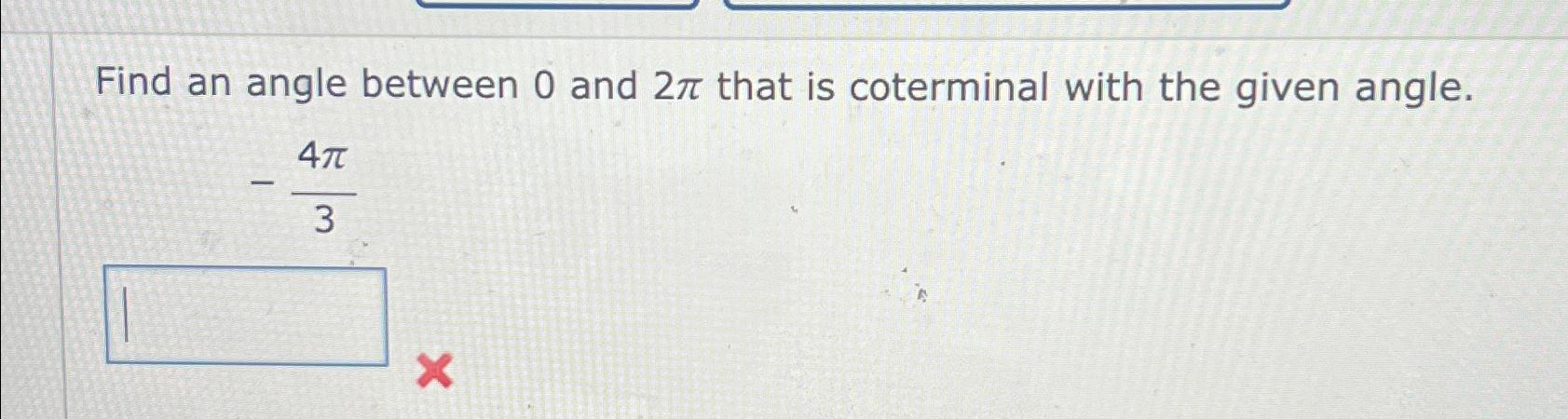 Solved Find an angle between 0 ﻿and 2π ﻿that is coterminal | Chegg.com