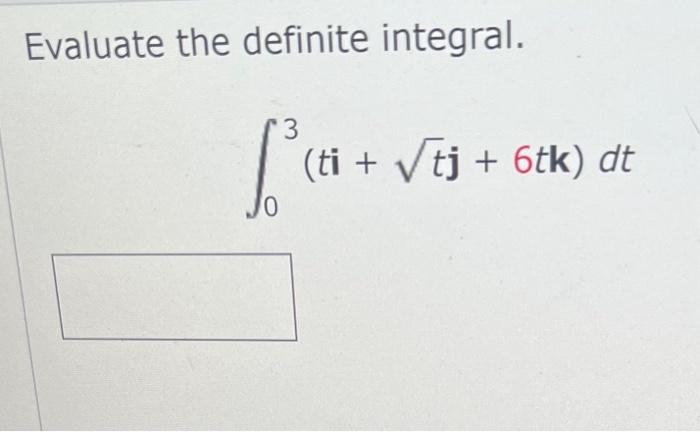 Solved Evaluate the definite integral. ∫03(ti+tj+6tk)dt | Chegg.com