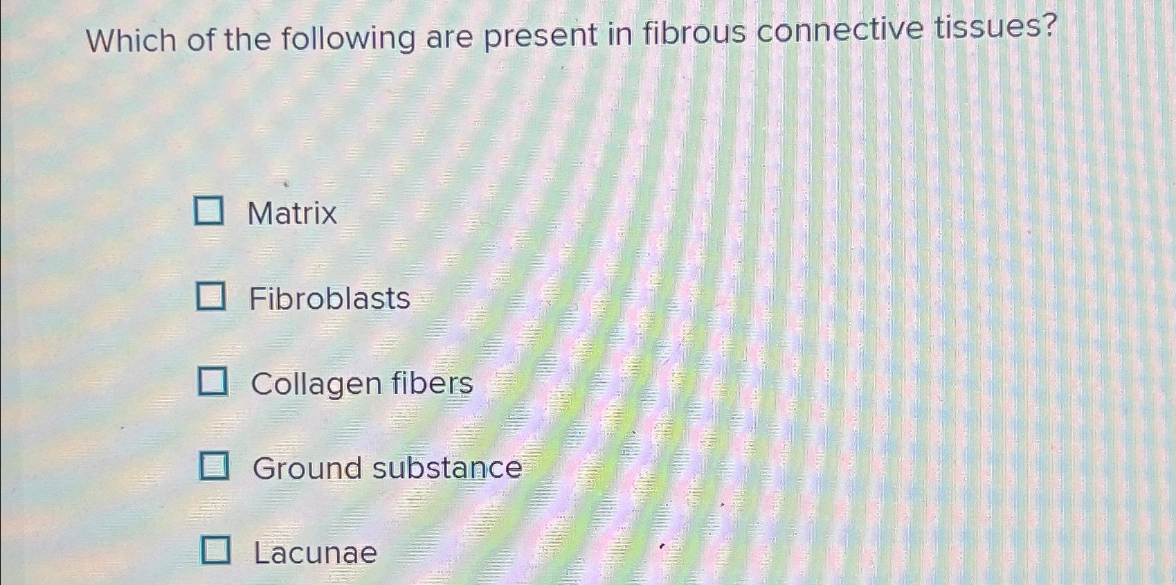 Solved Which of the following are present in fibrous | Chegg.com