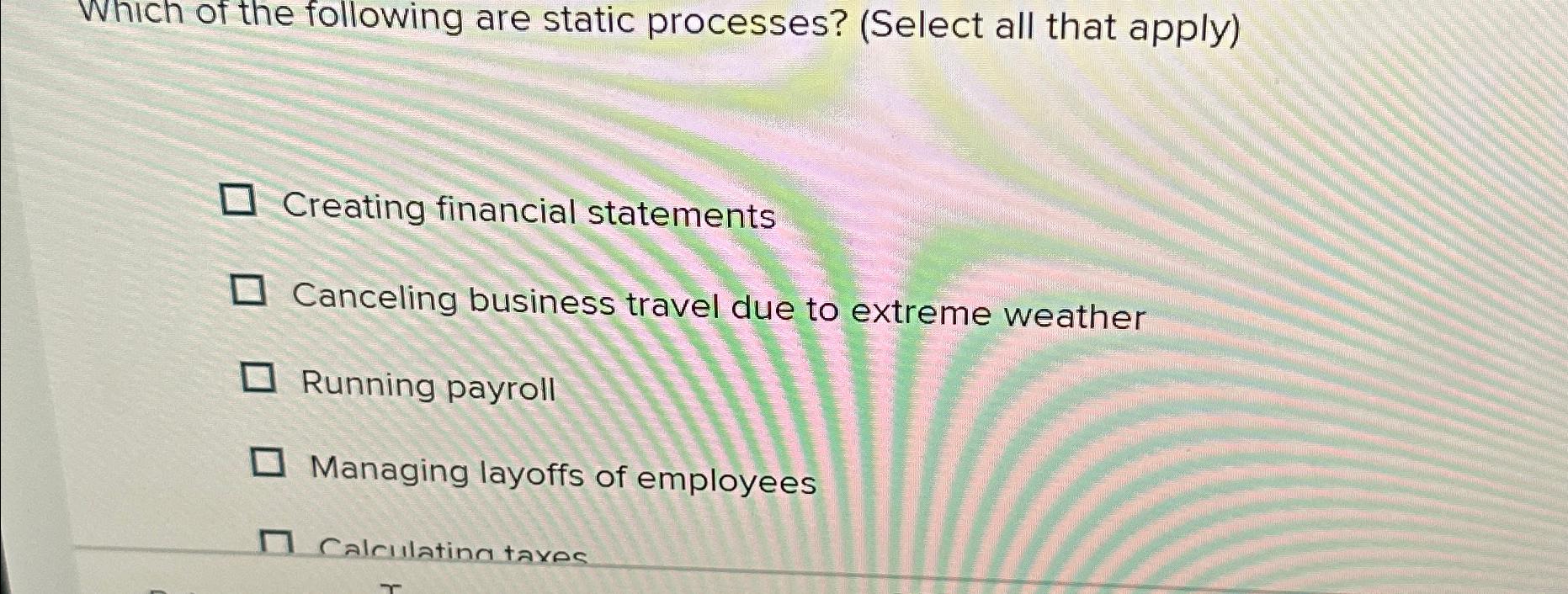 Solved Which of the following are static processes? (Select | Chegg.com