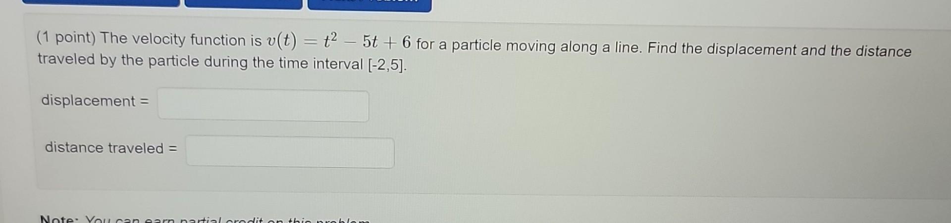 Solved ( 1 point) The velocity function is v(t)=t2−5t+6 for | Chegg.com