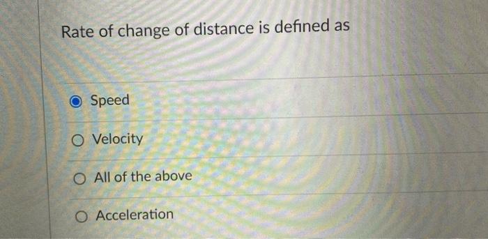 Solved Rate of change of distance is defined as O Speed O | Chegg.com