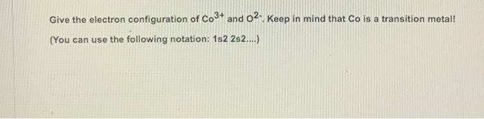 Solved Give the electron configuration of Co3+ and 02- Keep | Chegg.com
