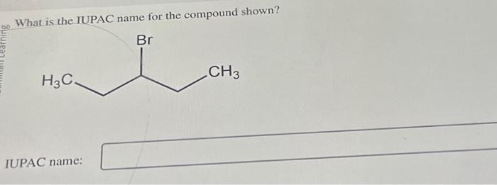 Solved What is the IUPAC name for the compound shown? Br | Chegg.com