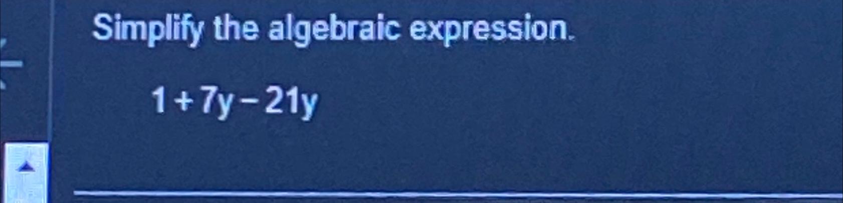 Solved Simplify the algebraic expression.1+7y-21y | Chegg.com