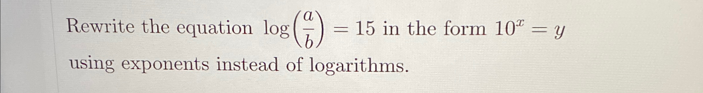 Solved Rewrite the equation log(ab)=15 ﻿in the form 10x=y | Chegg.com