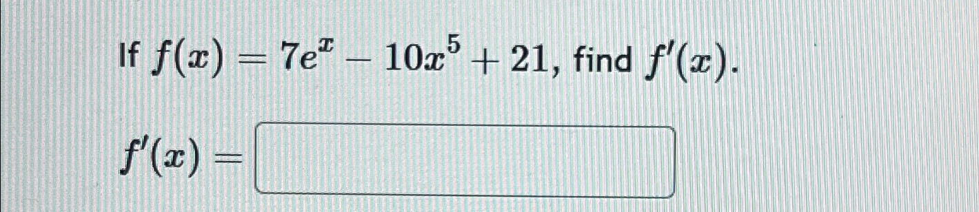 Solved If f(x)=7ex-10x5+21, ﻿find f'(x)f'(x)= | Chegg.com