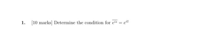 Solved 1. [10 marks] Determine the condition for eiz=eiz | Chegg.com