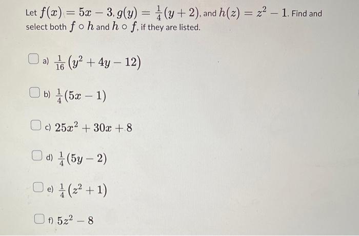 Solved Let f(x)=5x−3,g(y)=41(y+2), and h(z)=z2−1. Find and | Chegg.com