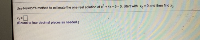 Solved Use Newtons Method To Estimate The One Real Solution