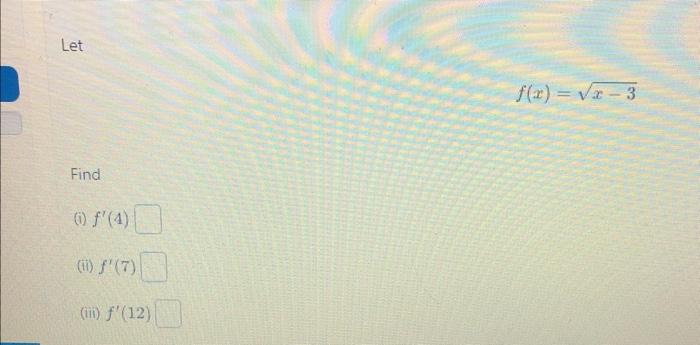 Solved Let Find () f'(4) (11) ƒ'(7) (ii) f'(12) f(x)=√x - 3 | Chegg.com