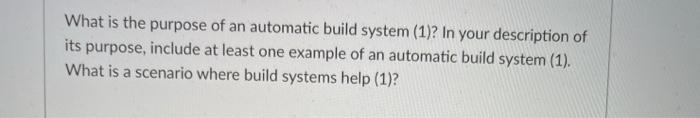 Solved What is the purpose of an automatic build system (1)? | Chegg.com