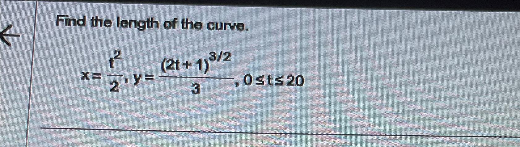 Solved Find the length of the curve.x=t22,y=(2t+1)323,0≤t≤20 | Chegg.com