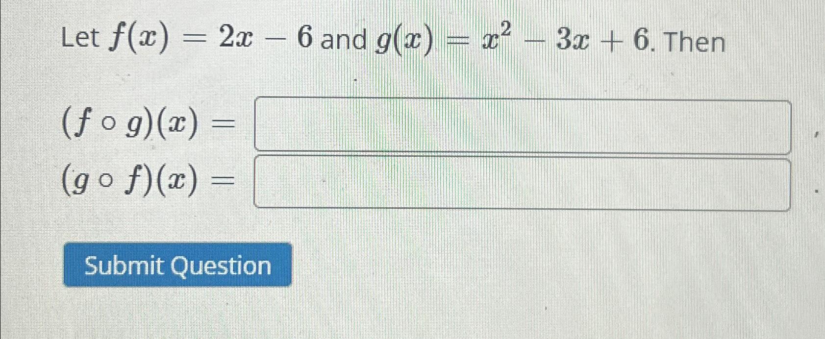 Solved Let f(x)=2x-6 ﻿and g(x)=x2-3x+6. | Chegg.com