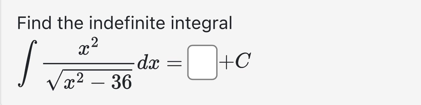 Solved Find the indefinite integral∫﻿﻿x2x2-362dx=-+C | Chegg.com
