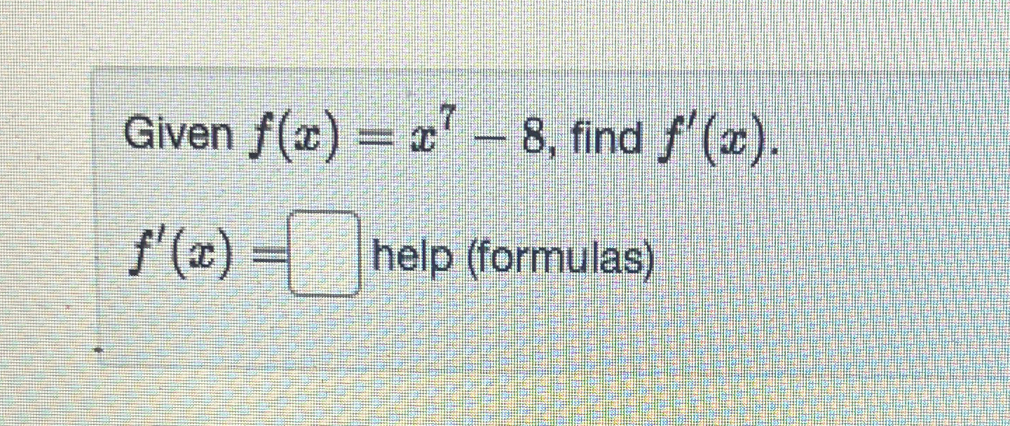 Solved Given f(x)=x7-8, ﻿find f'(x)f'(x)= ﻿help (formulas) | Chegg.com