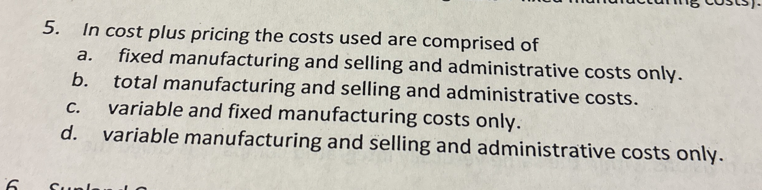 Solved In cost plus pricing the costs used are comprised | Chegg.com