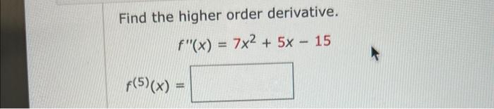 Solved Find the higher order derivative. f′′(x)=7x2+5x−15 | Chegg.com
