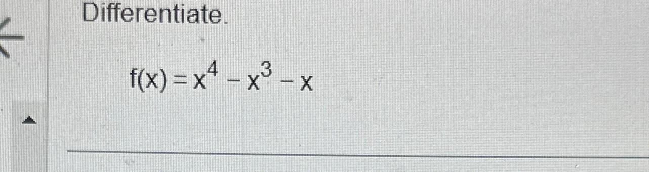 Solved Differentiate.f(x)=x4-x3-x | Chegg.com