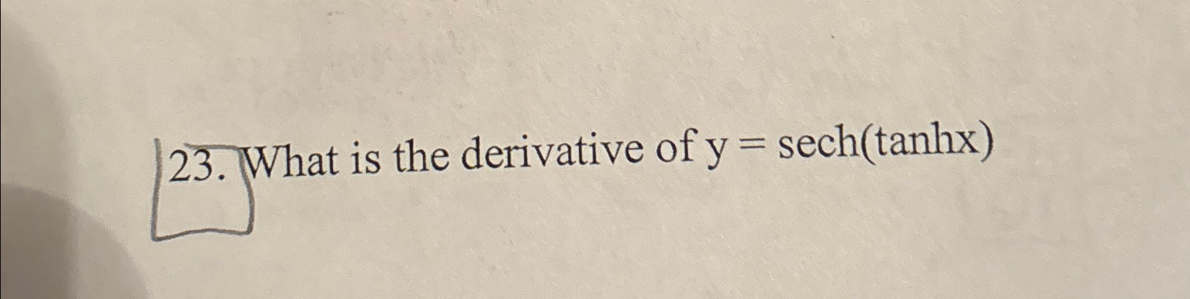 Solved What is the derivative of y=sech(tanhx) | Chegg.com