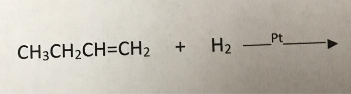 Solved CH3CH2CH=CH2 + H2 -Pt_ H+ CH3CH=CHCH3 + H2O | Chegg.com