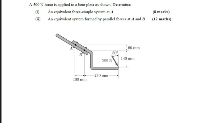 Solved A 500 N force is applied to a bent plate as shown. | Chegg.com
